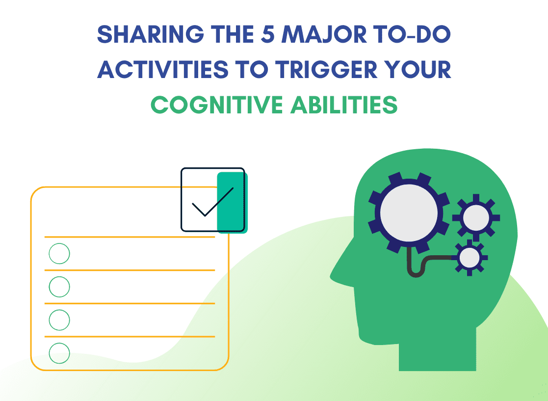 Sharing the 5 Major To-Do Activities to Trigger Your Cognitive Abilities